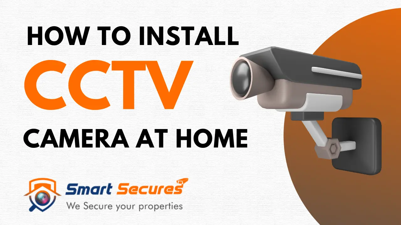 How to Install CCTV Camera at Home – DIY Guide | Smart Secures